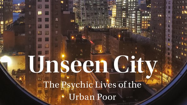 Unseen City: The Psychic Lives of the Urban Poor